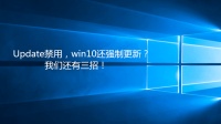 Update禁用, win10系统还会强制更新? 我们还有三招!