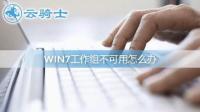 win7工作组不可用怎么办