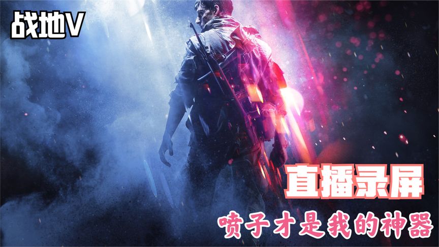 战地5线上直播录像:喷子才是我的神器