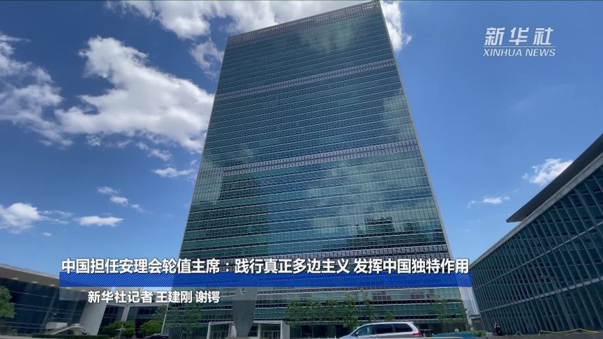 中国担任安理会轮值主席:践行真正多边主义 发挥中国独特作用