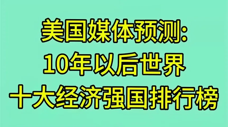 美国媒体预测 10年以后世界十大经济强国排行榜,来学习一下
