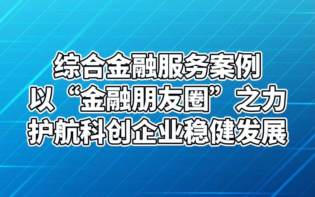 综合金融服务案例丨以“金融朋友圈”之力,护航科创企业稳健发展