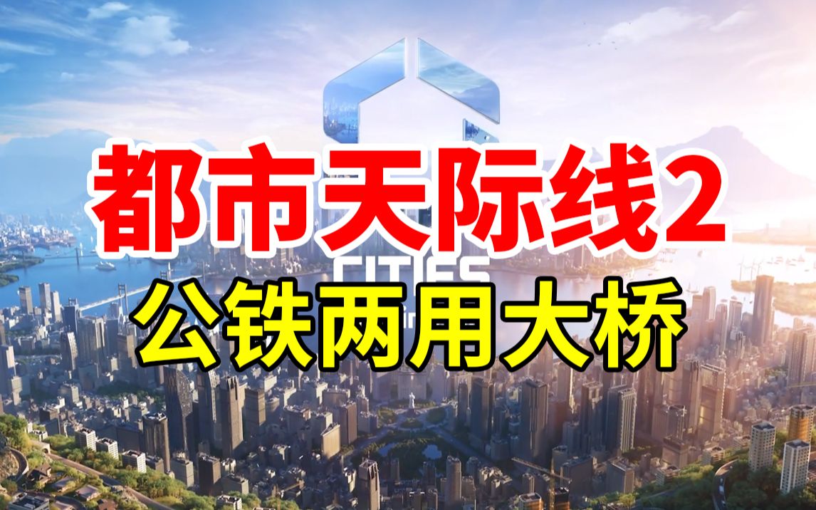 公铁两用桥!叠层上桥方法!《都市天际线2》从零新手教程7 | Cities: ...