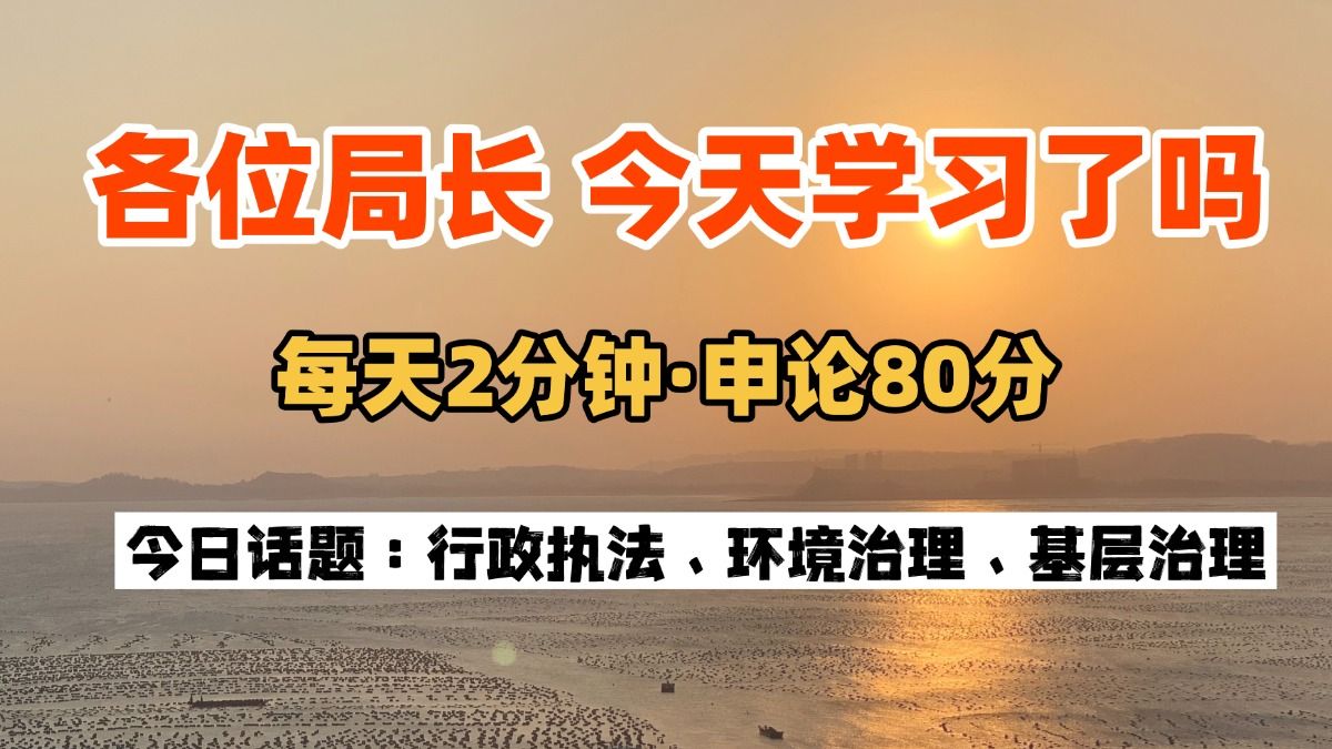局长们,今天开始学习了吗?今日申论话题:行政执法、环境治理、基层...