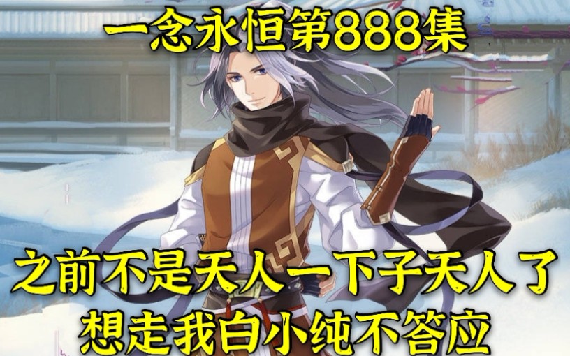 一念永恒第888集:之前不是天人一下子天人了?想走我白小纯不答应