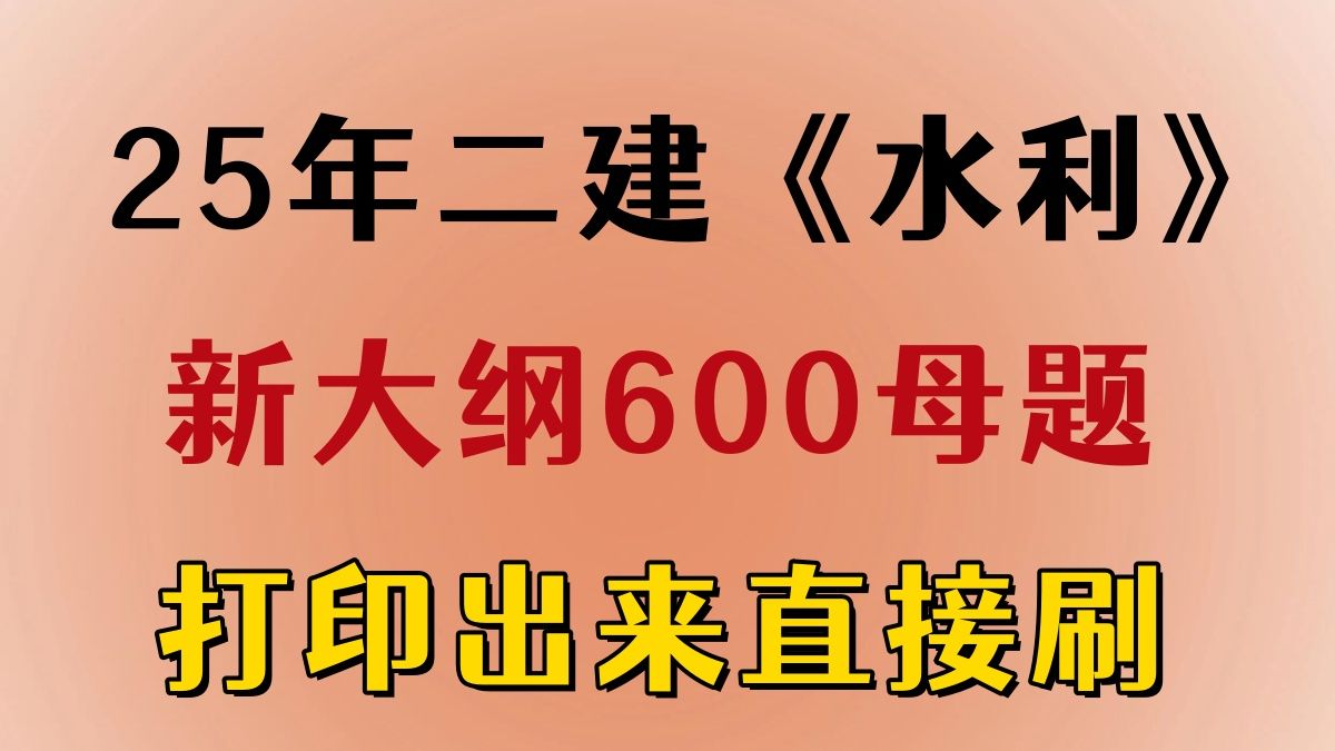2025年二建《水利实务》新大纲600母题已出!打印出来直接刷!