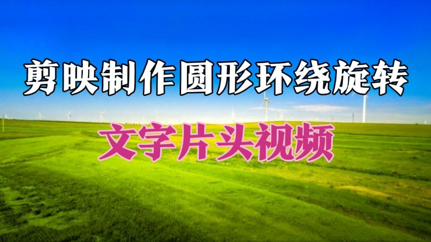 剪映制作圆形文字环绕旋转创意片头视频,简单易学,零基础可学。