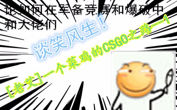 【老艾】一个菜鸡的CSGO之路-1 论如何在军备竞赛中和大佬们谈笑...