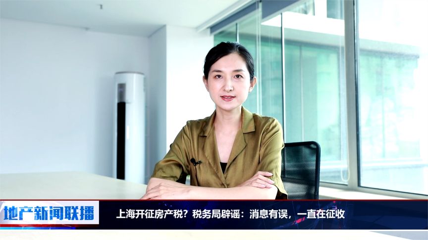 上海开征房产税?税务局辟谣:消息有误,一直在征收