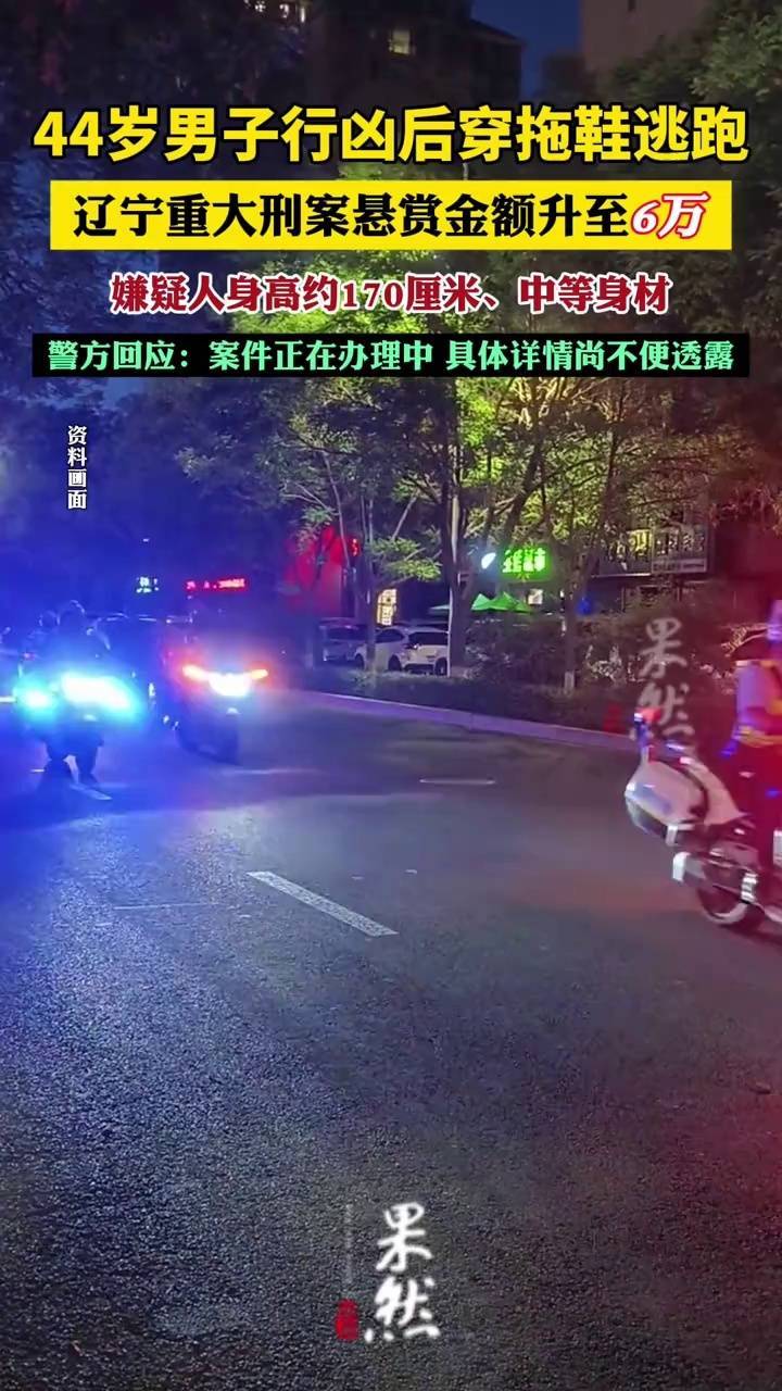 44岁男子行凶后穿拖鞋逃跑,辽宁重大刑案悬赏金额升至6万,警方回应:...