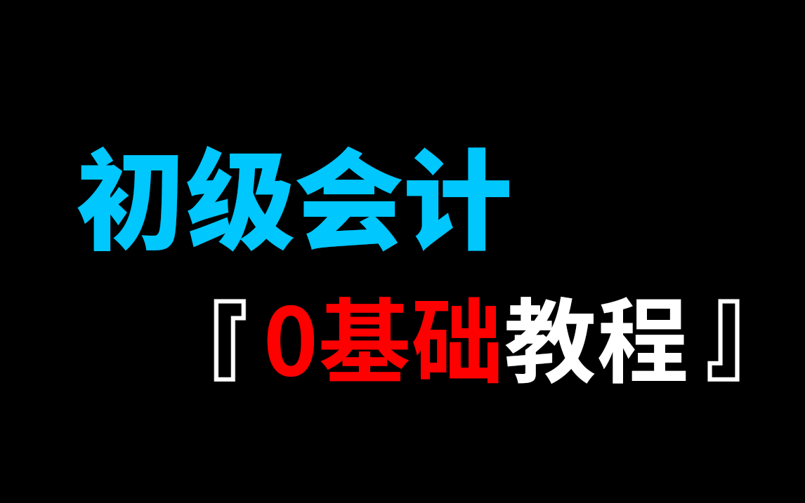 【初级会计教程】全网最全最良心的零基础学会计教程,零基础到精通!