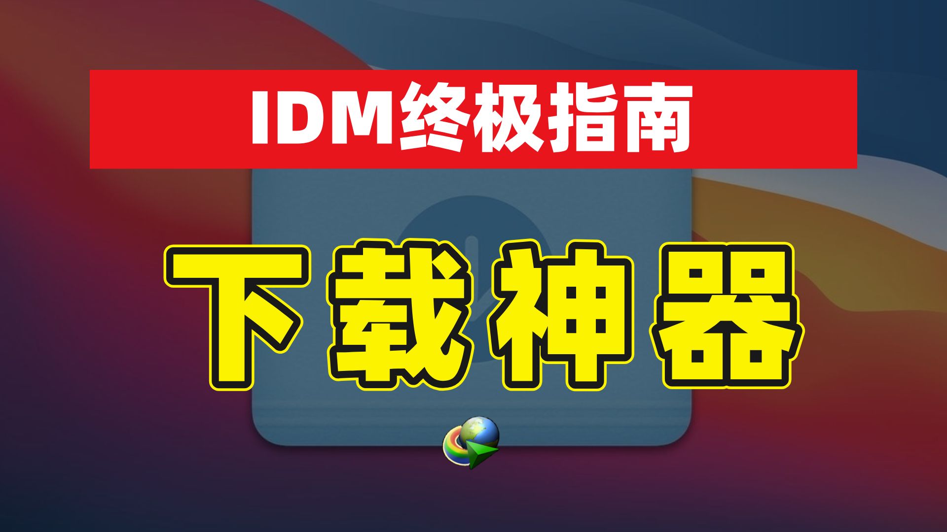 蓝星最强下载软件!突破网速极限+保姆级使用教程 IDM终极指南