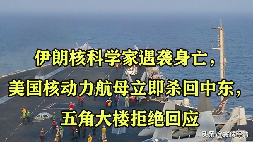 伊朗核科学家遇袭身亡,美国核动力航母杀回中东,五角大楼拒回应