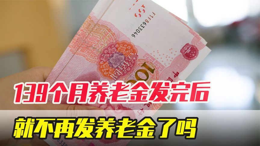 养老金发完139个月以后就不发了?真相是什么?告诉你答案