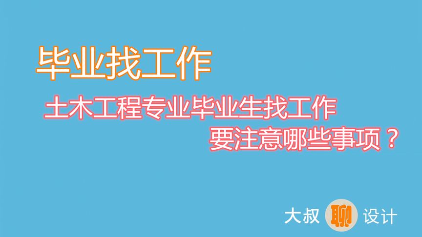 大叔聊设计:土木工程专业毕业生找工作要注意哪些事项?