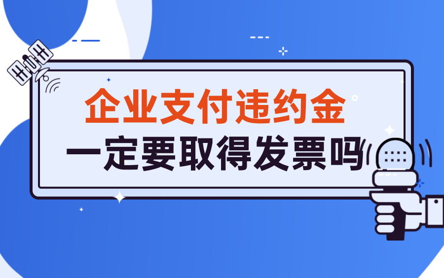 老会计讲解无发票业务账务处理,企业支付违约金一定要取得发票吗?