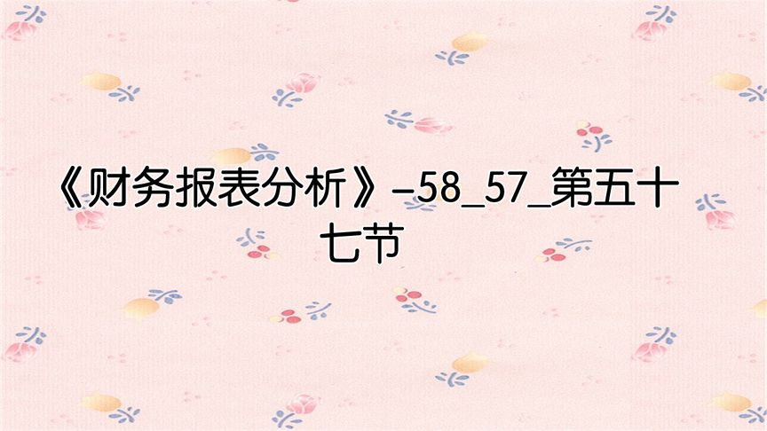 《财务报表分析》-58_57_第五十七节