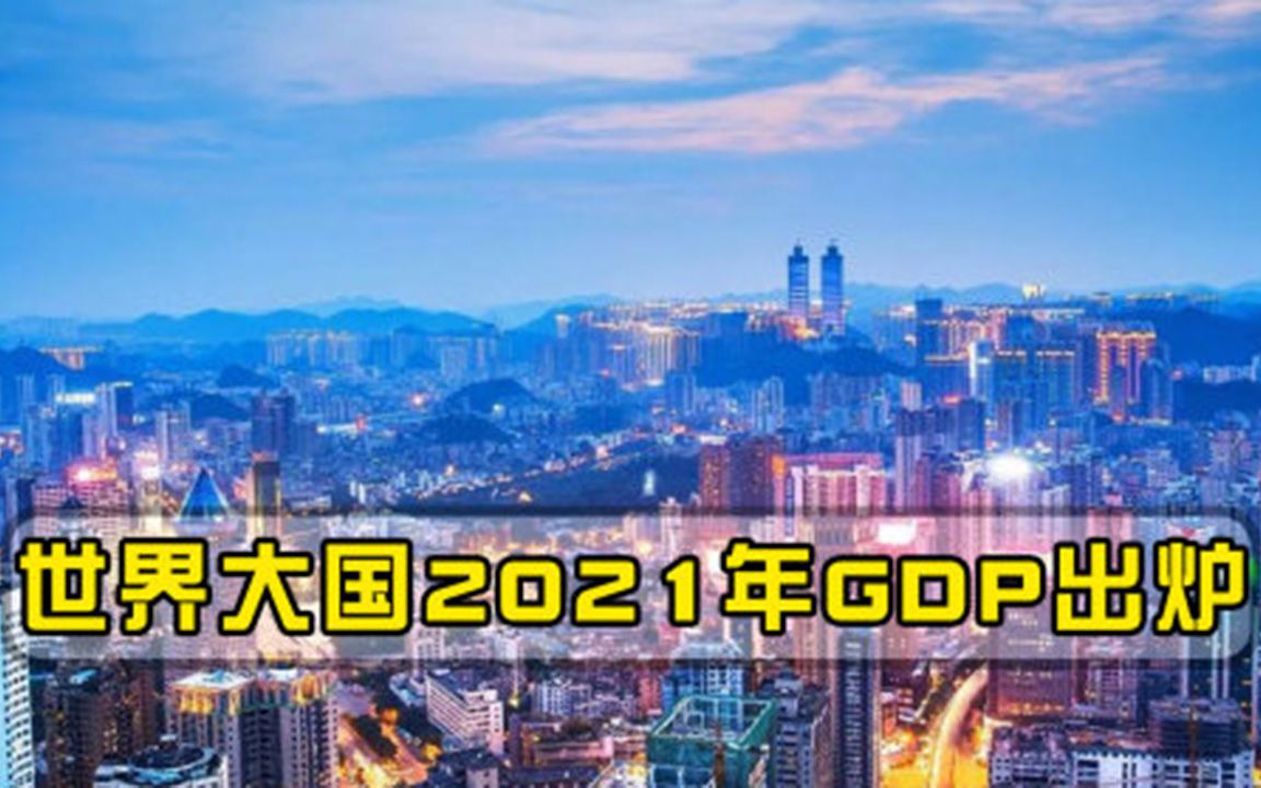 世界大国2021年GDP出炉,美16.9万亿,俄跌出前十,我国再次惊艳世界