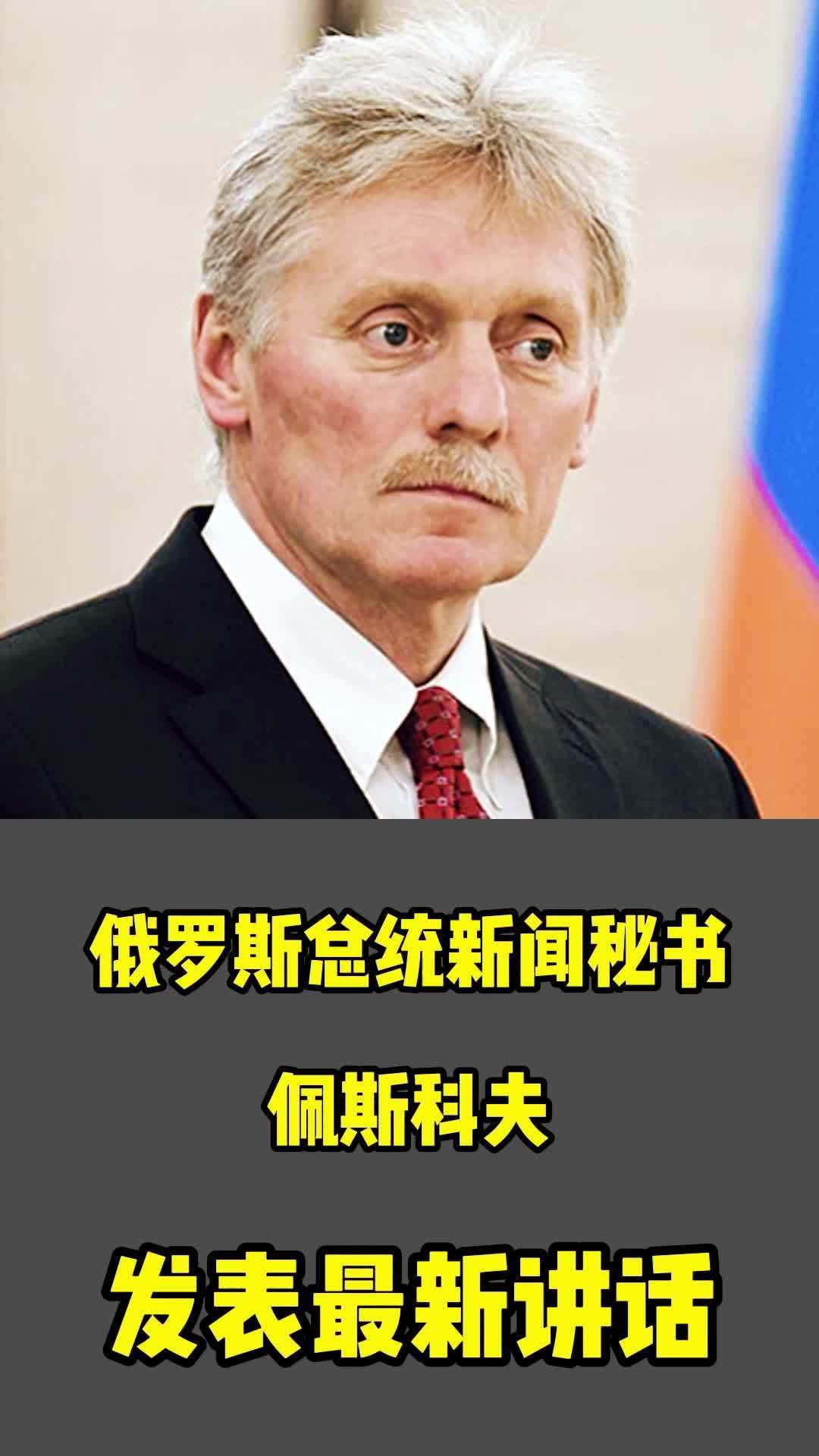 俄罗斯总统新闻秘书佩斯科夫发表讲话