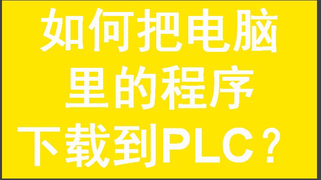PLC实操视频:如何把电脑里的PLC程序下载到PLC里面?