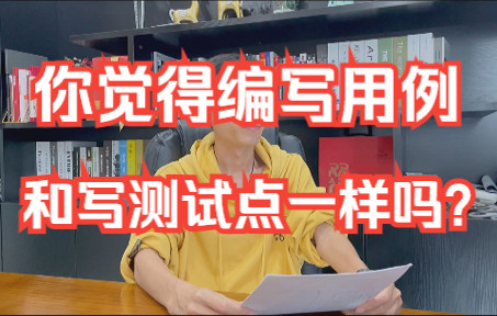 你觉得编写用例和写测试点一样吗?