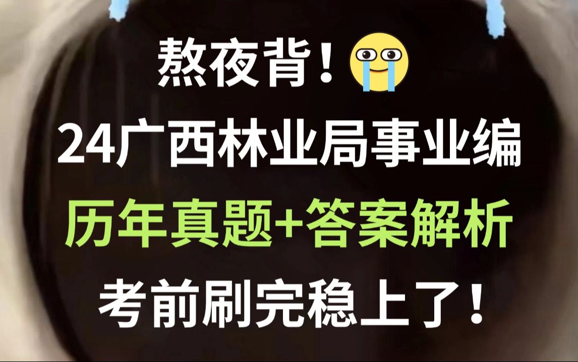 24广西林业局事业编 历年真题新鲜出炉(含23年)巩固知识点清晰解题...