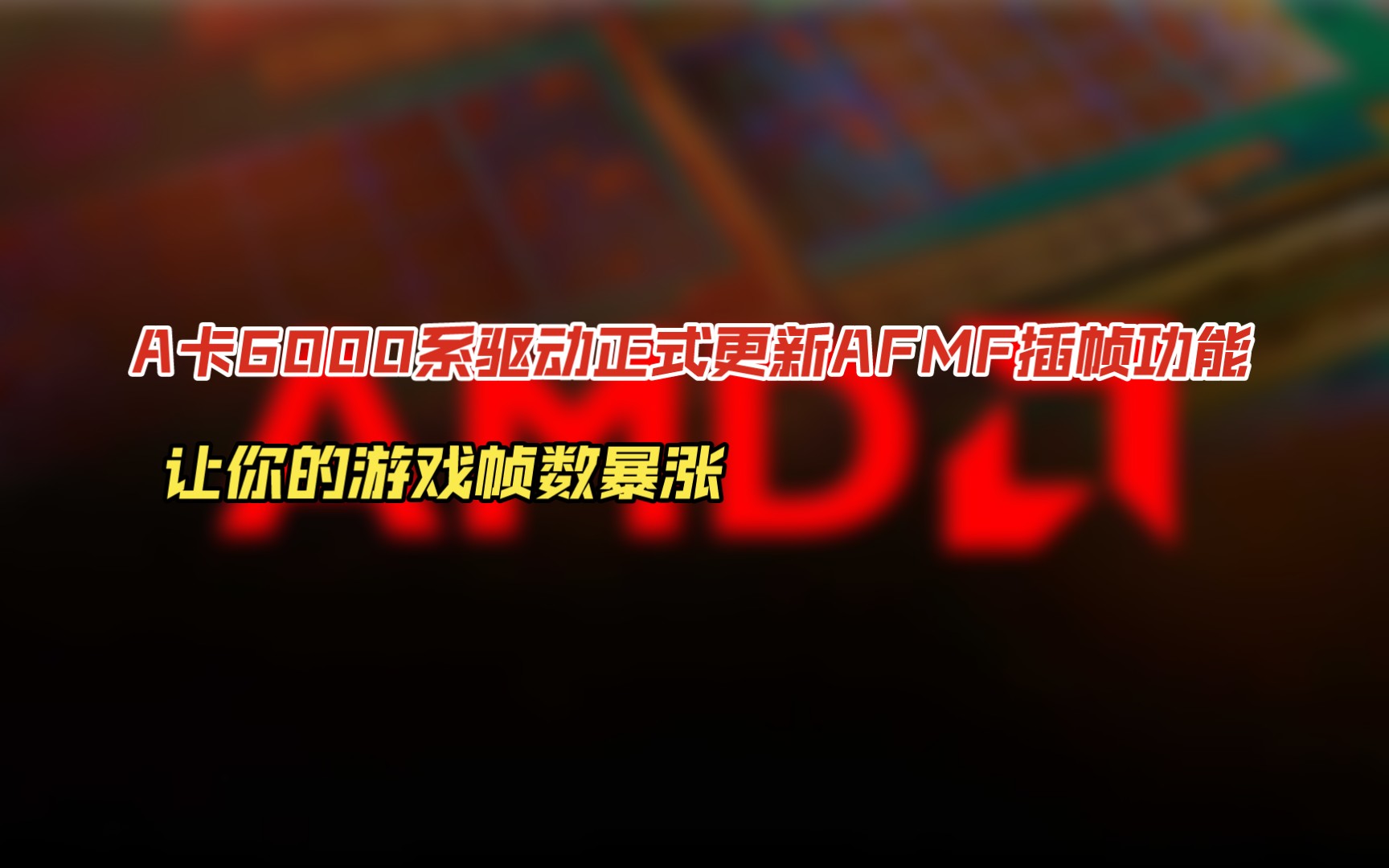 A卡6000系驱动正式更新AFMF插帧功能!助力你的游戏帧数暴涨!
