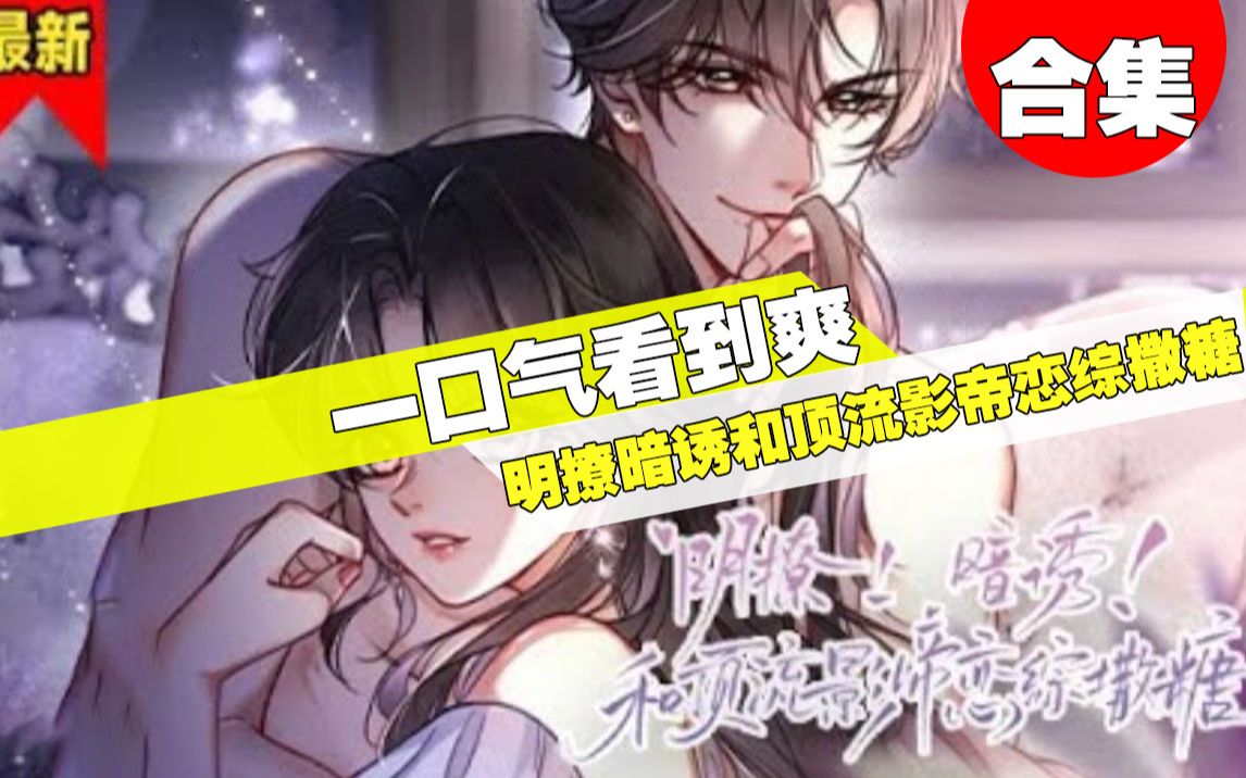 【最新漫画】一口气看到爽《明撩!暗诱!和顶流影帝恋综撒糖》合集,...