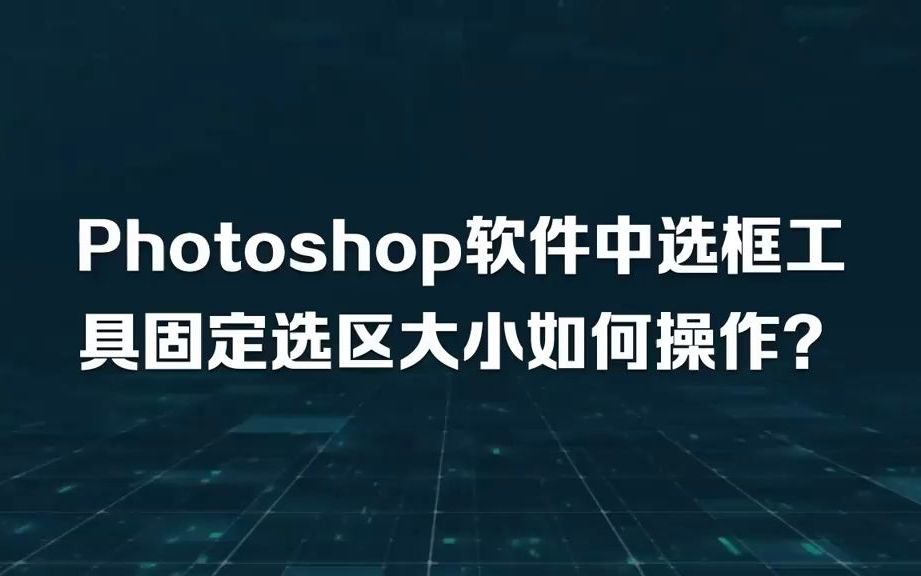 Photoshop软件中选框工具固定选区大小如何操作?