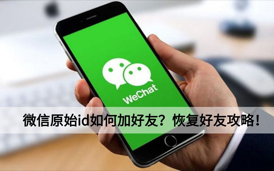 微信原始id如何加好友?恢复好友攻略!