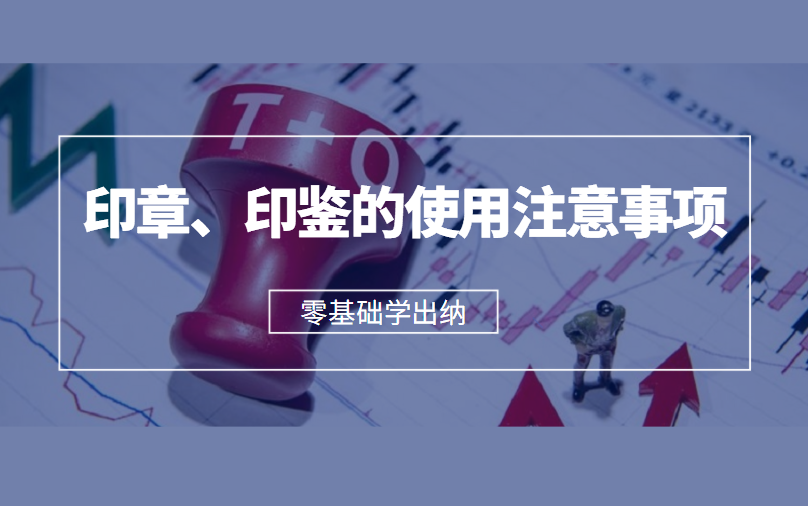 零基础学出纳|印章、印鉴的使用注意事项