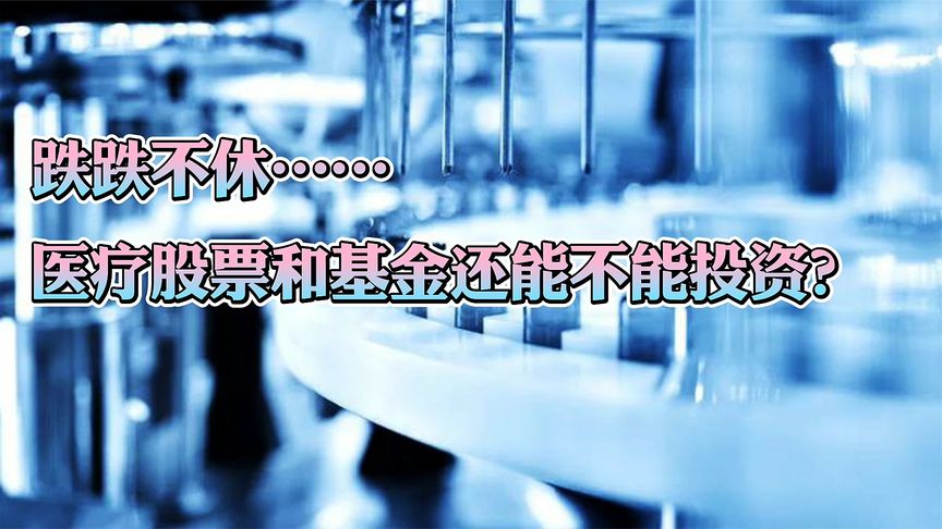 跌跌不休,医疗板块的股票和基金还能继续投资吗?