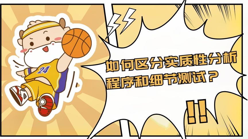 注会CPA审计:如何区分实质性分析程序和细节测试?
