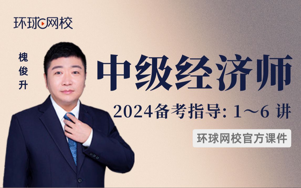 【环球网校】槐俊升:2024 中级经济师-备考指导-峰会第5讲