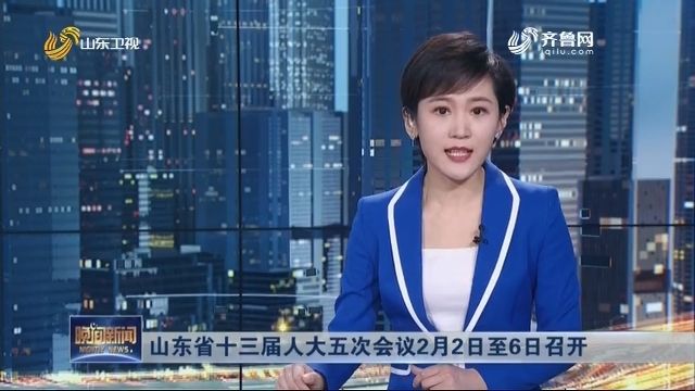 山东省十三届人大五次会议2月2日至6日召开,会议其他事项不变