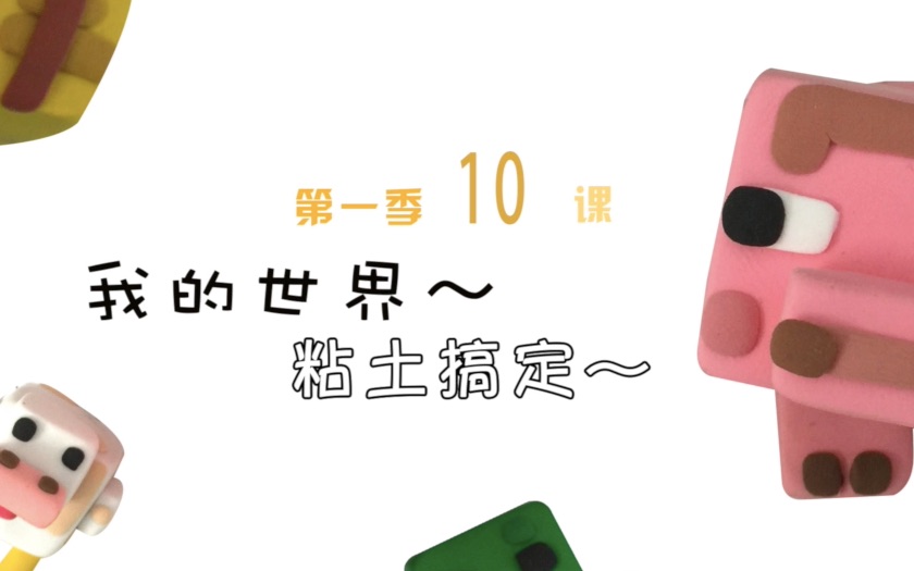 《粘土创意课1季10》我的世界～粘土世界(7号人主讲)