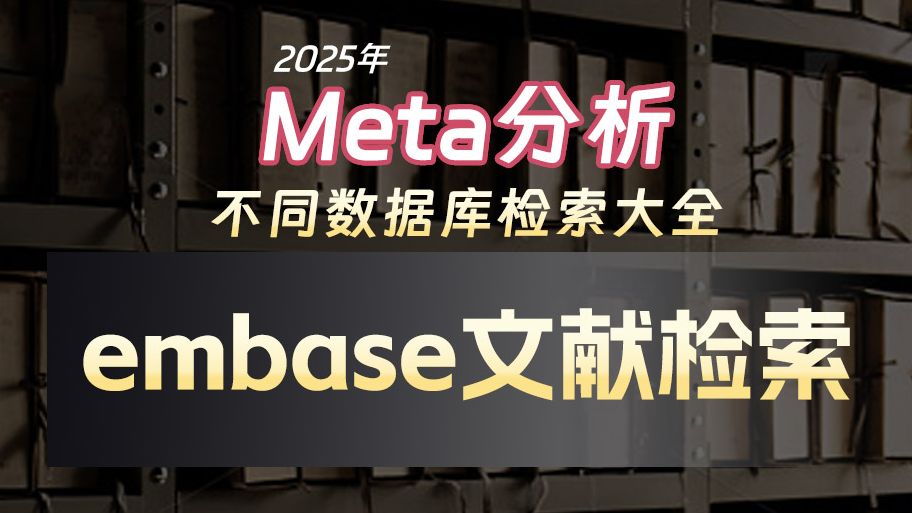 Embase库文献检索!学姐带你实操丨Meta分析丨临床分析丨生信分析丨...
