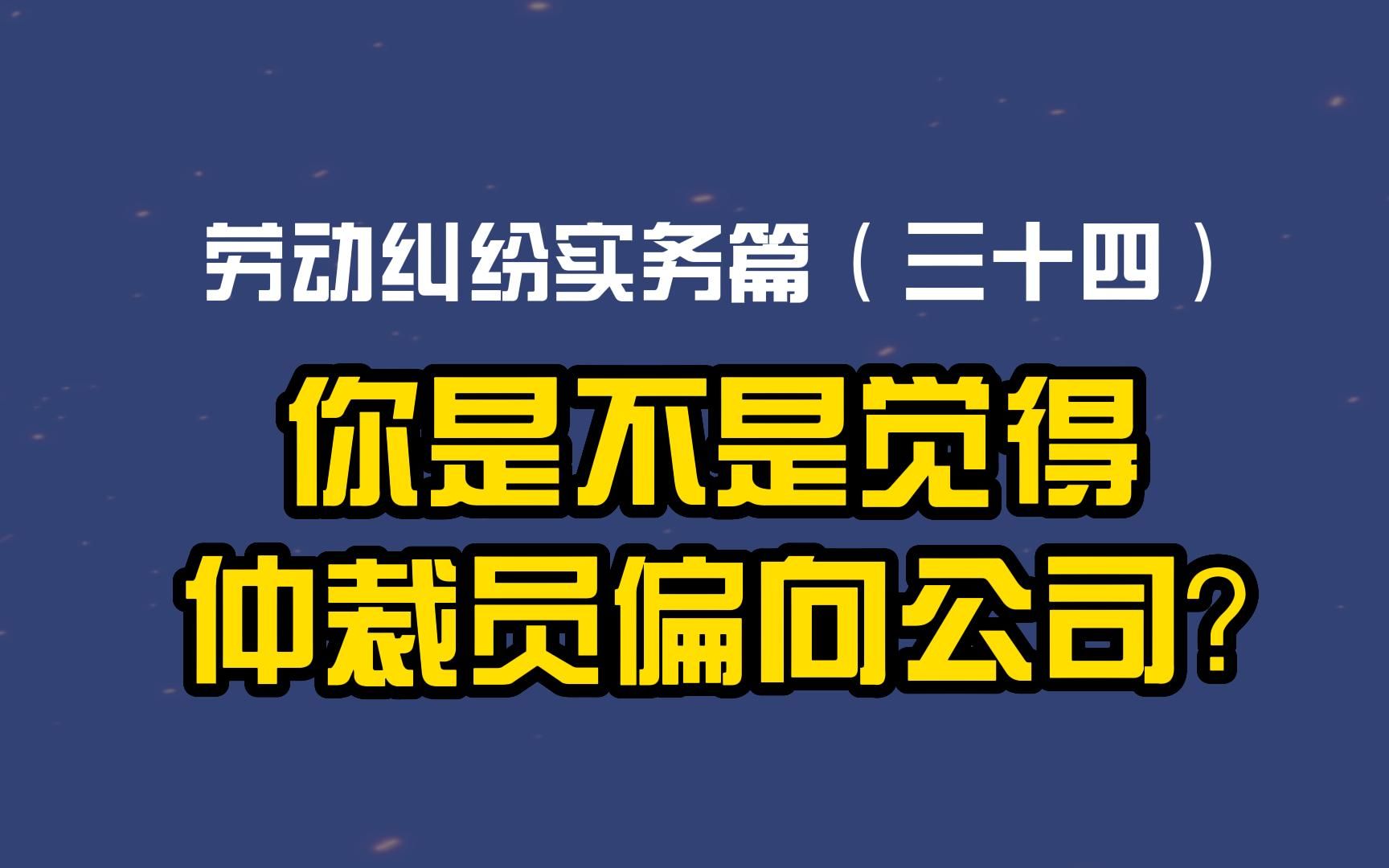 劳动纠纷实务篇(三十四)-你是不是觉得仲裁员偏向公司?