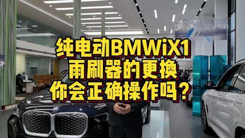 纯电动BMWiX1雨刷器怎么进行更换及注意哪些事项?宝马汽车