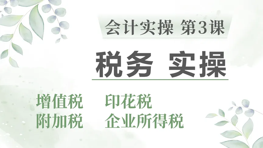 税务实操:会计实操第3课(上)|增值税附加税印花税企业所得税