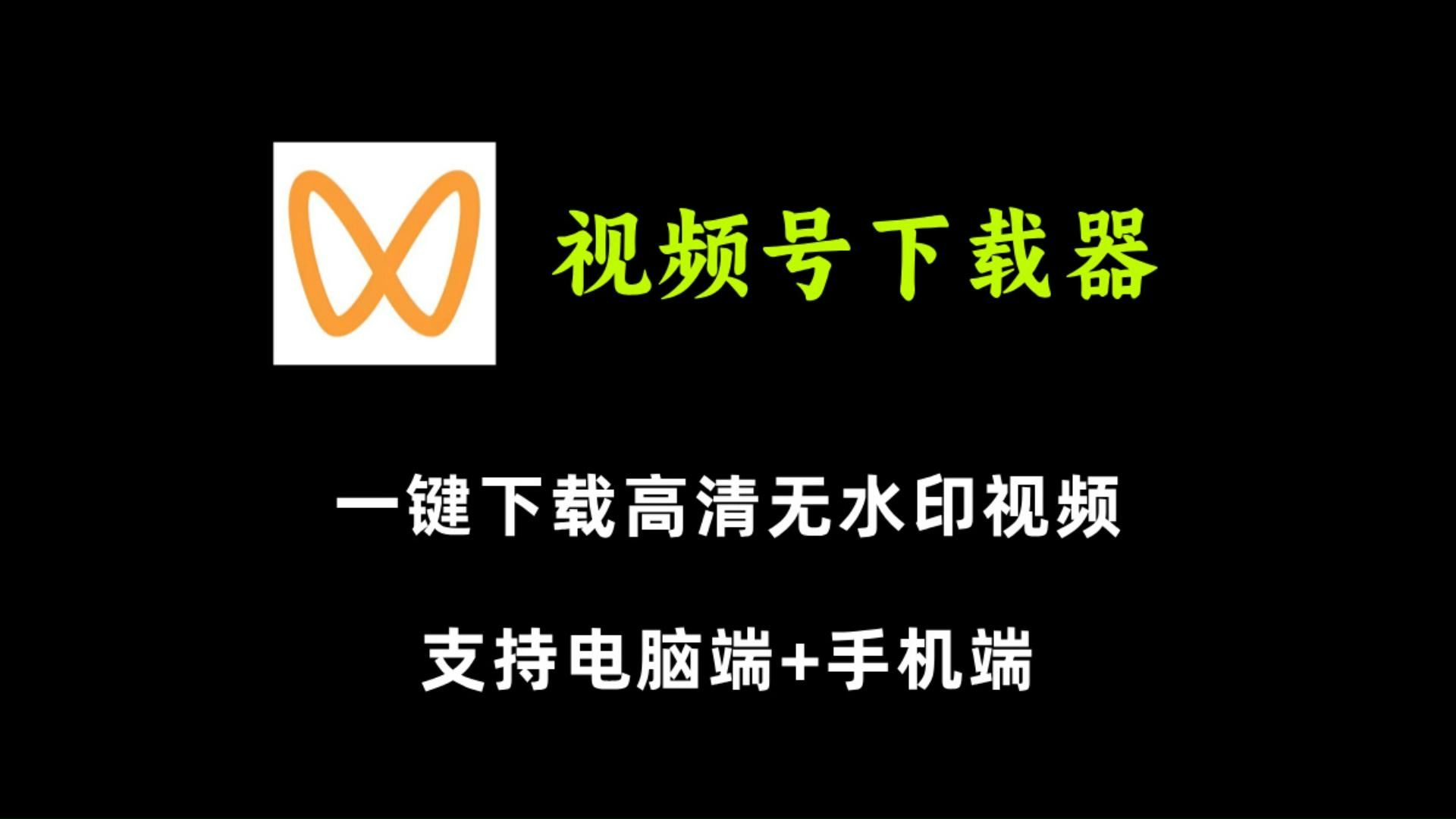 3款视频号下载软件,一键解析高清无水印视频,电脑和手机都可以操作!