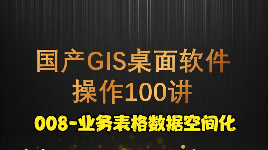 GIS桌面软件操作100讲-008业务表格数据空间化