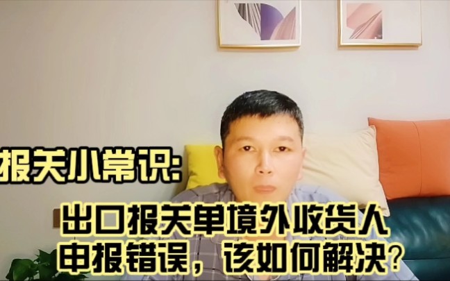 出口报关单境外收货人栏目申报错误,该如何解决?