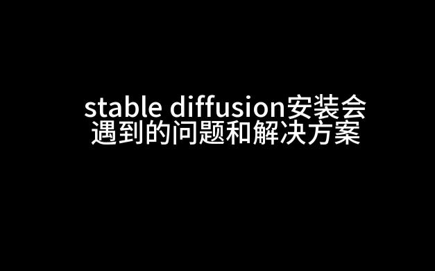 本地部署stable diffusion安装会遇到的问题和解决方案