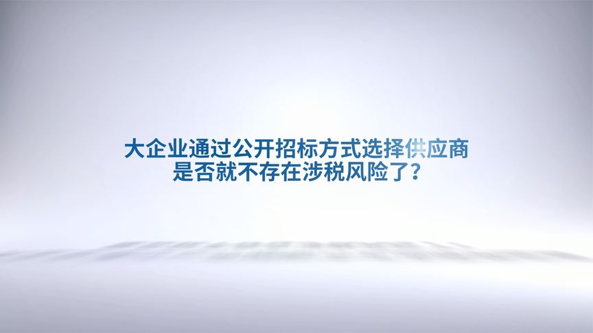 大企业通过公开招标方式选择供应商,是否就不存在涉税风险了?