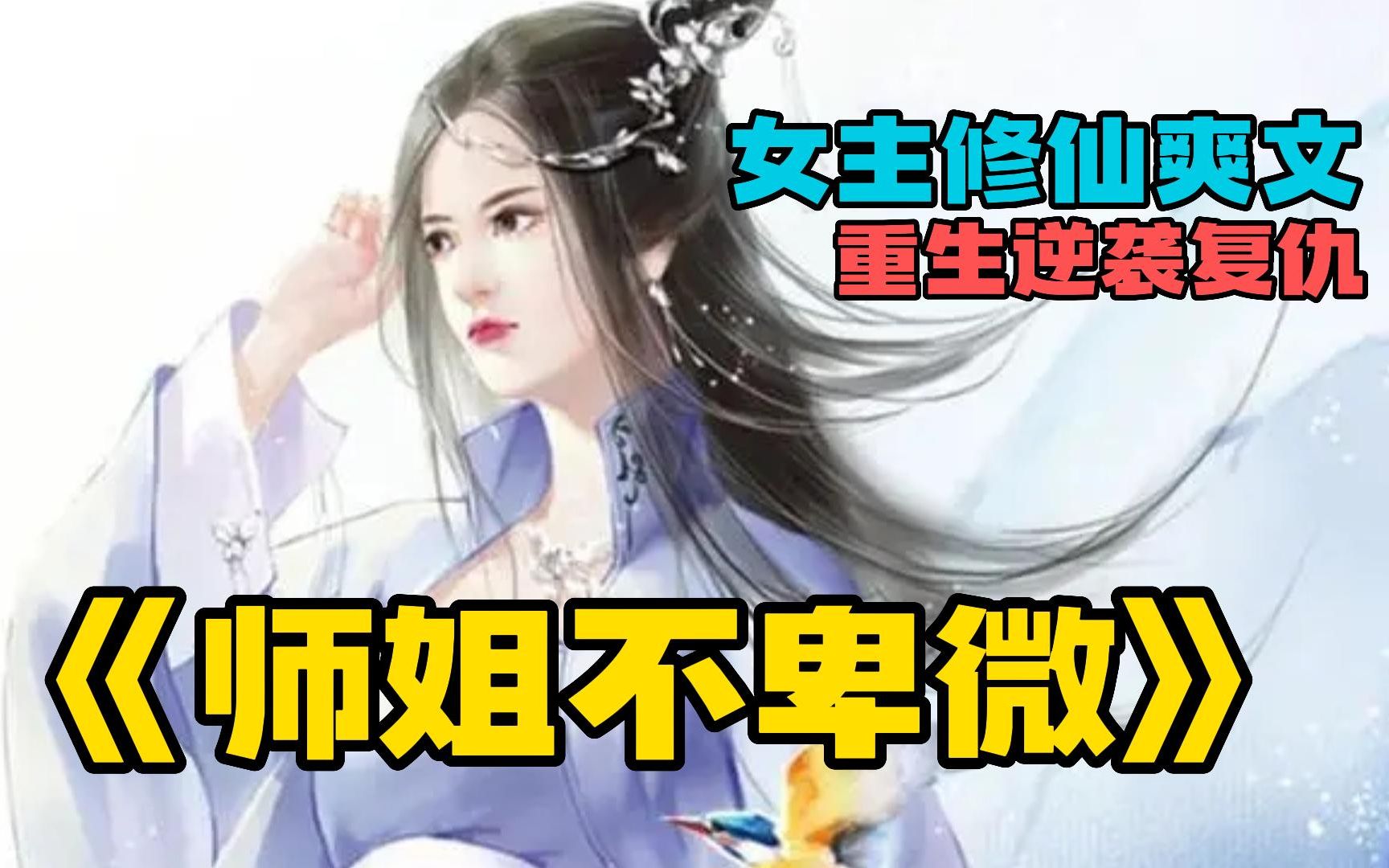 【女主重生修仙爽文】一口气看爽《师姐不卑微》修仙女主重生逆袭爽...