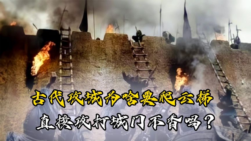 古代攻城为啥要爬云梯,直接攻打城门不香吗?古人自有智慧之处