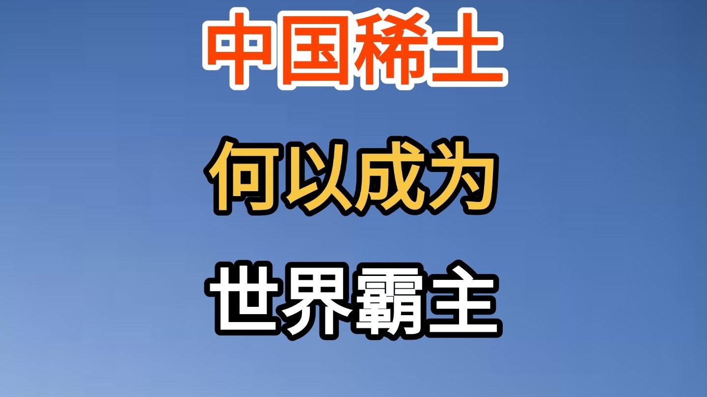 一口气解读中国稀土,数十年何以成为世界霸主