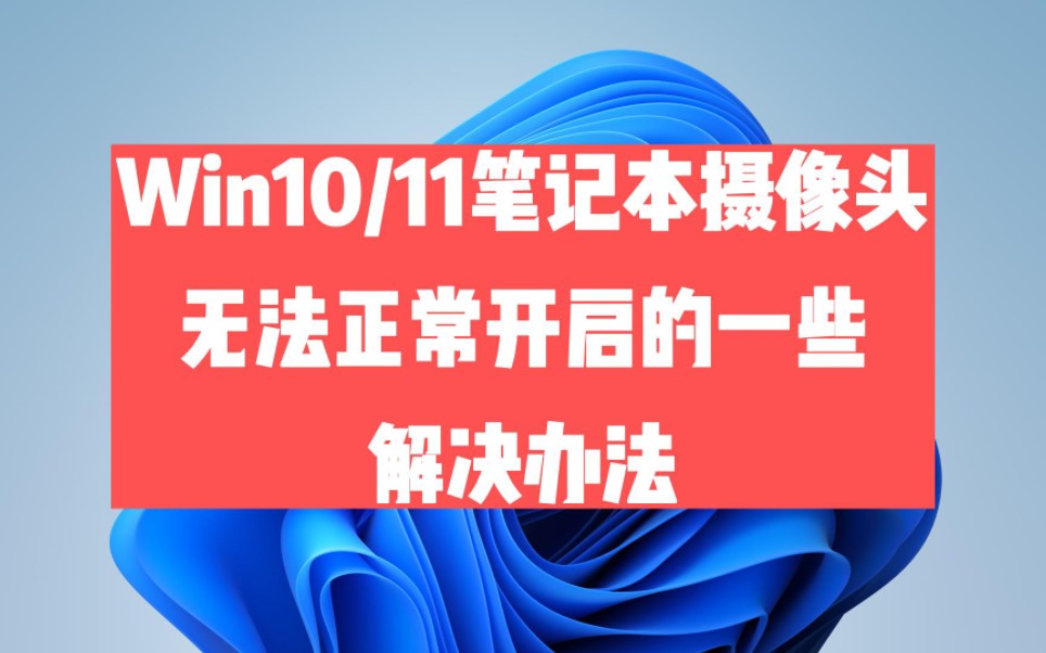 win10/11笔记本摄像头无法正常开启的一些解决办法