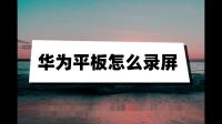 华为平板怎么录屏?这三个技巧助你轻松录屏